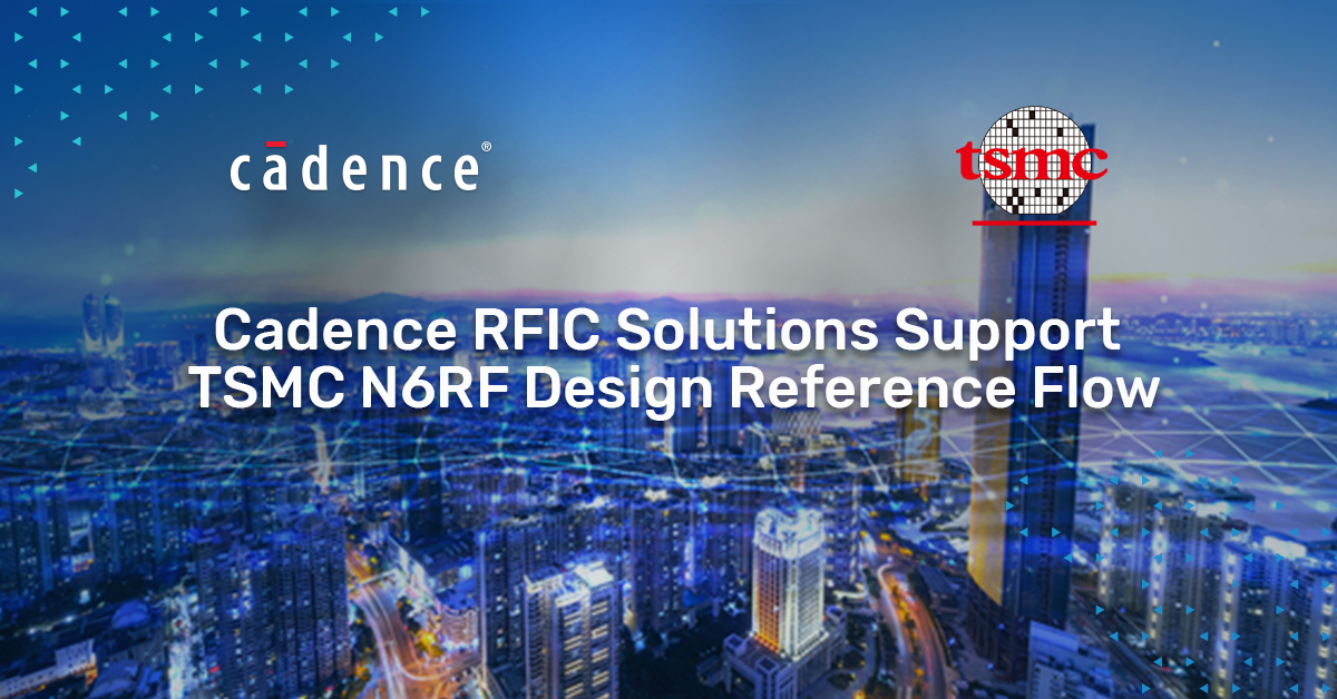 Cadence RFIC Solutions support TSMC N6RF Design Reference Flow - CIE